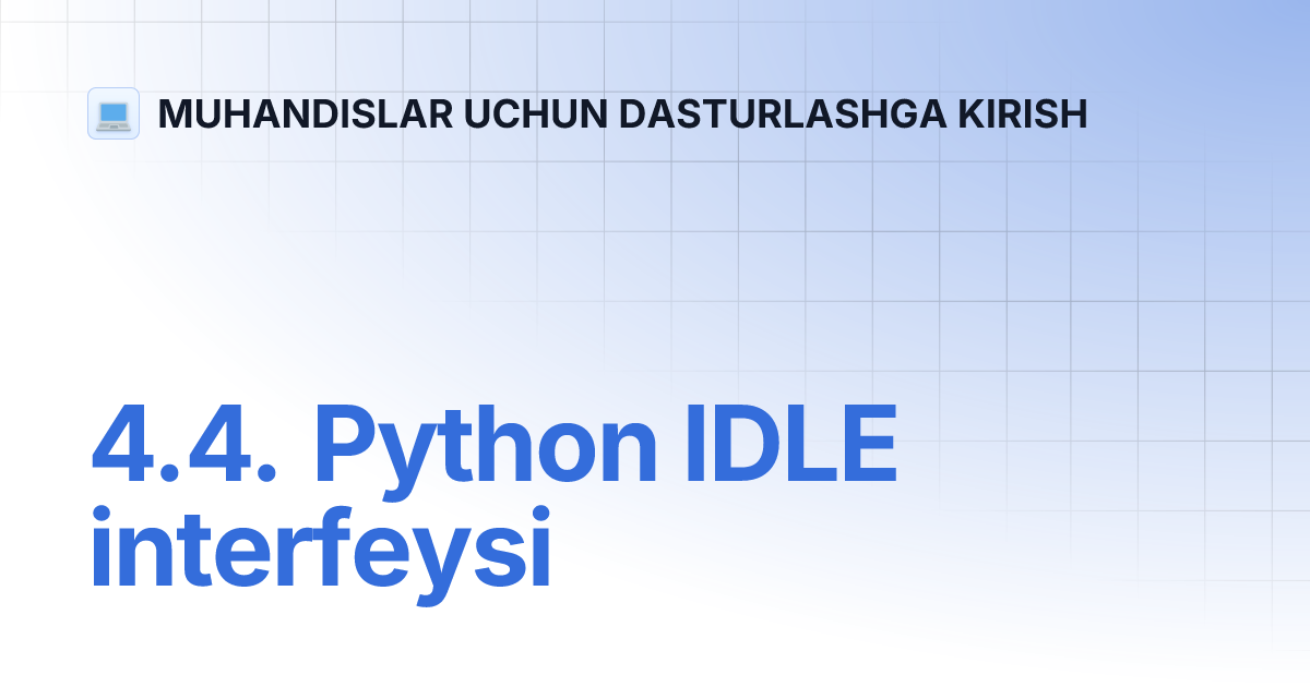 4.4. Python IDLE interfeysi | MUHANDISLAR UCHUN DASTURLASHGA KIRISH